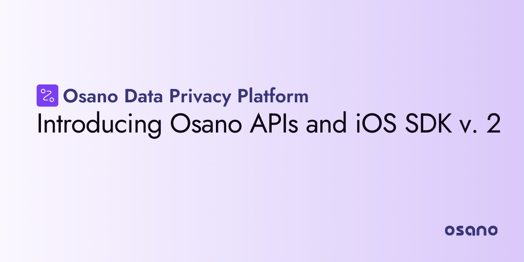 Welcome to Osano's Developer-Centric solutions: New APIs and iOS SDK | Osano